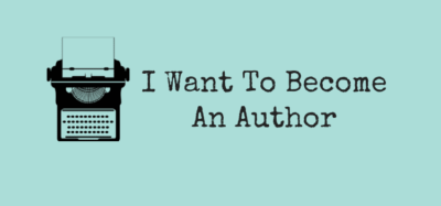 How To Become An Author And What You Need To Do To Start