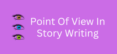 Point Of View In Story Writing And How To Select One