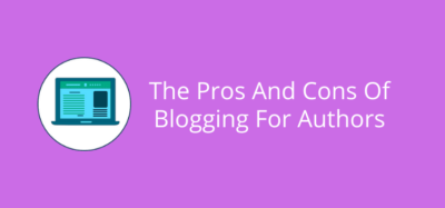 Blogging For Authors - Here Are The Major Pros And Cons