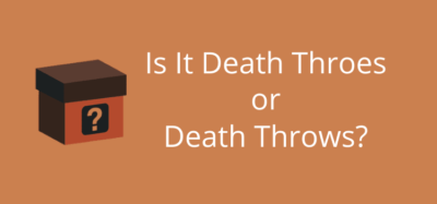 Death Throes Or Death Throws - Which One Is Right?