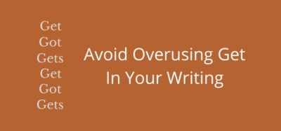 The Verb To Get Can Sometimes Be Overused In Your Writing