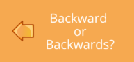 Backward Or Backwards - Which One Is Correct?
