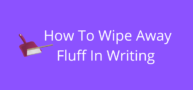 Fluff In Writing And How To Wipe Away Your Filler Words