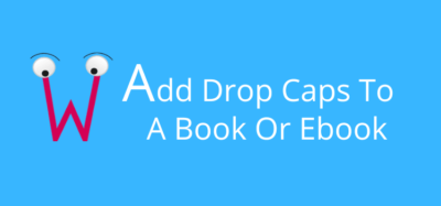 How To Add Drop Caps To A Book Or Ebook The Easy Way