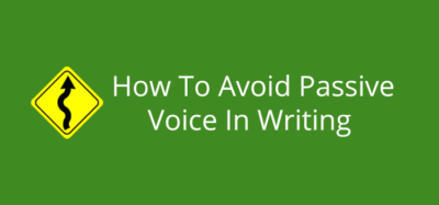 How To Avoid Passive Voice In Writing - 10 Tips To Help You