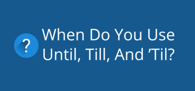 Until, Till, And ’Til - The Correct Use In Writing