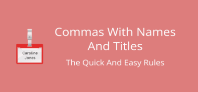 Commas With Names And Titles In Writing - The Quick Rules