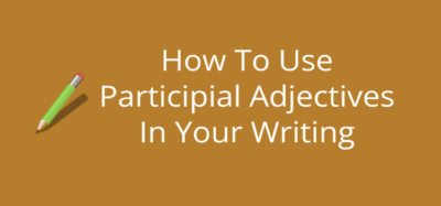 Participle Adjectives Are A Writer's Secret Tool