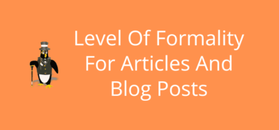 The Best Level Of Formality For Articles And Blog Posts
