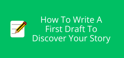 A First Draft Is For Discovering Your Story