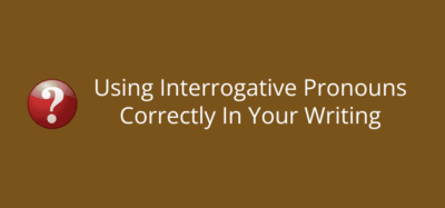 How To Use Interrogative Pronouns Correctly In Writing