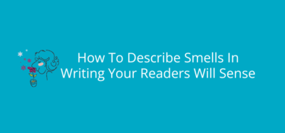 How To Describe Smells In Writing Readers Can Sense